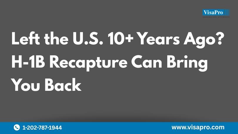 Left the U.S. 10+ Years Ago? H-1B Recapture Can Bring You Back