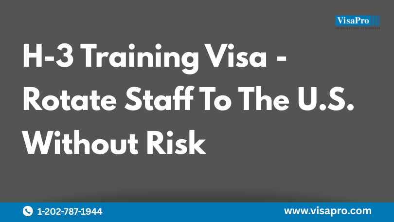 H-3 Training Visa: Rotate Staff To The U.S. Without Risk