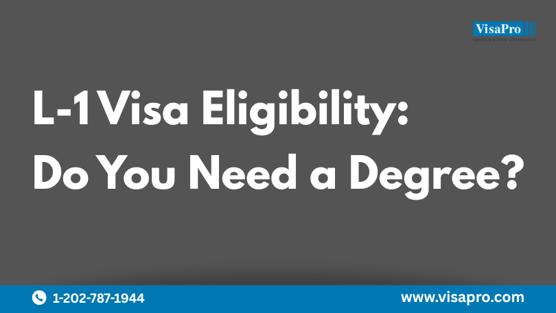 L-1 Visa Eligibility: Do You Need A Degree?